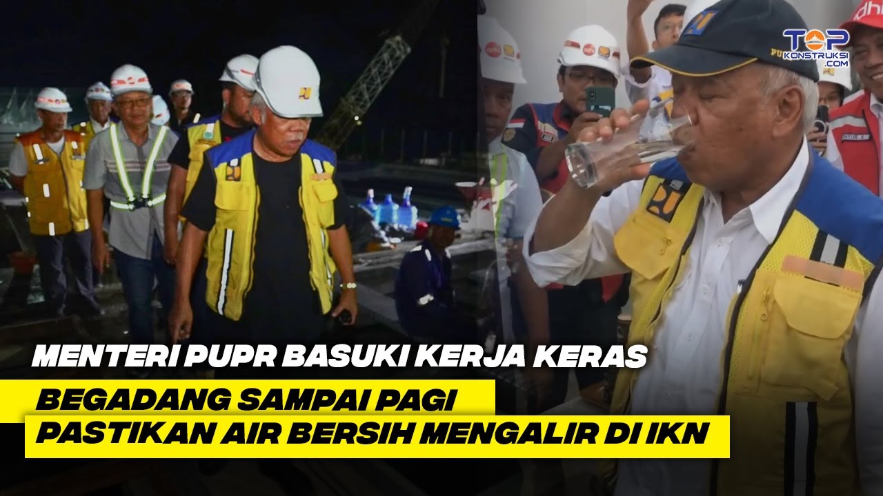 WOW ! Demi Pastikan AIR MENGALIR di IKN, Pak Menteri PUPR Basuki Begadang Sampai PAGI ? - Top ...