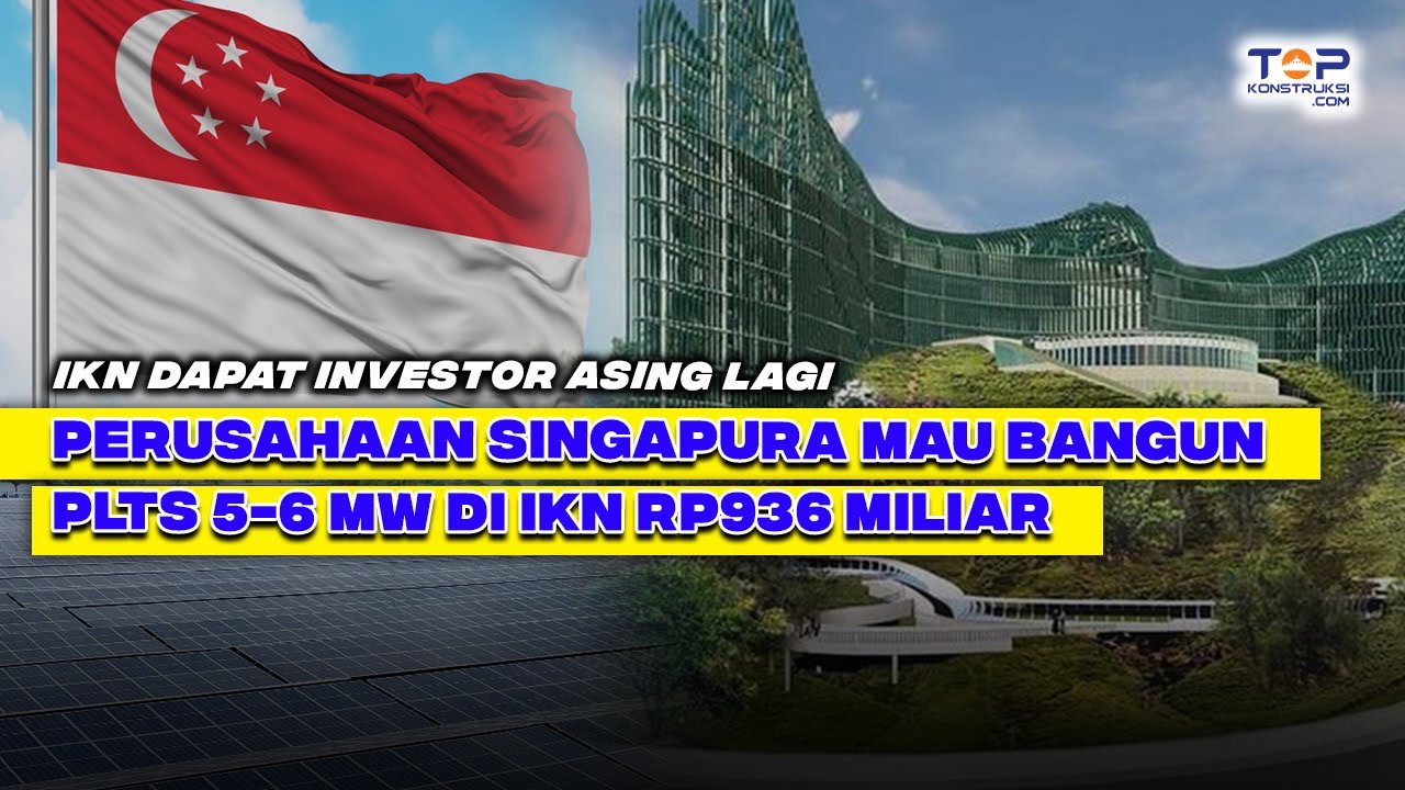 IKN TERKINI ! Masuk Investasi Asing Lagi Hampir Rp 1 Triliun, Perusahaan SINGAPURA Akan Bangun ...