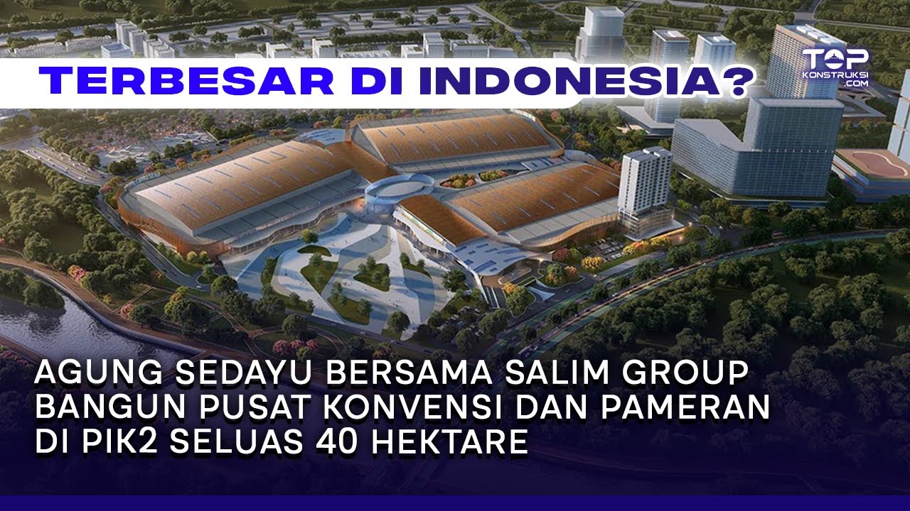 Terbesar Di Indonesia ! Agung Sedayu Hadirkan Pusat Konvensi dan ...